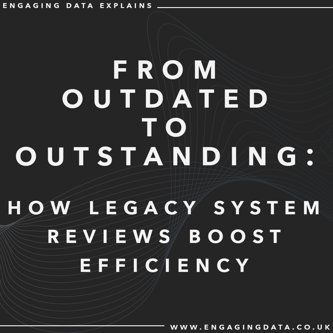 From Outdated to Outstanding: How Legacy System Reviews Boost Efficiency | Engaging Data